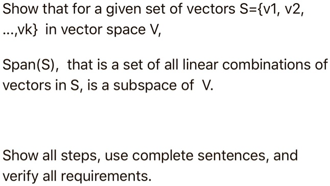 SOLVED: Show that for a given set of vectors S = v1, v2, vk in vector space V, Span(S), which is ...