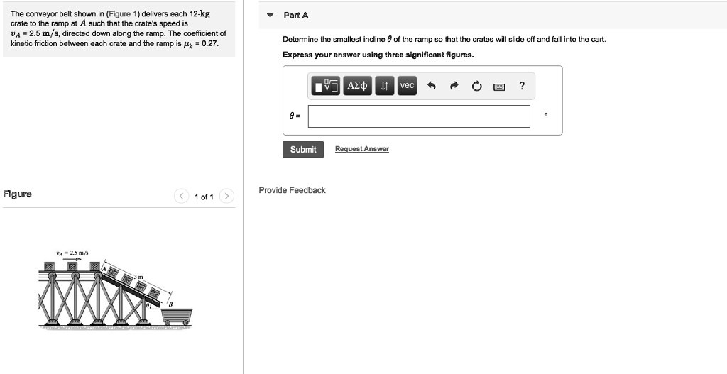 SOLVED: The conveyor belt shown in Figure 1 delivers each 12-kg crate to the ramp at A such that ...