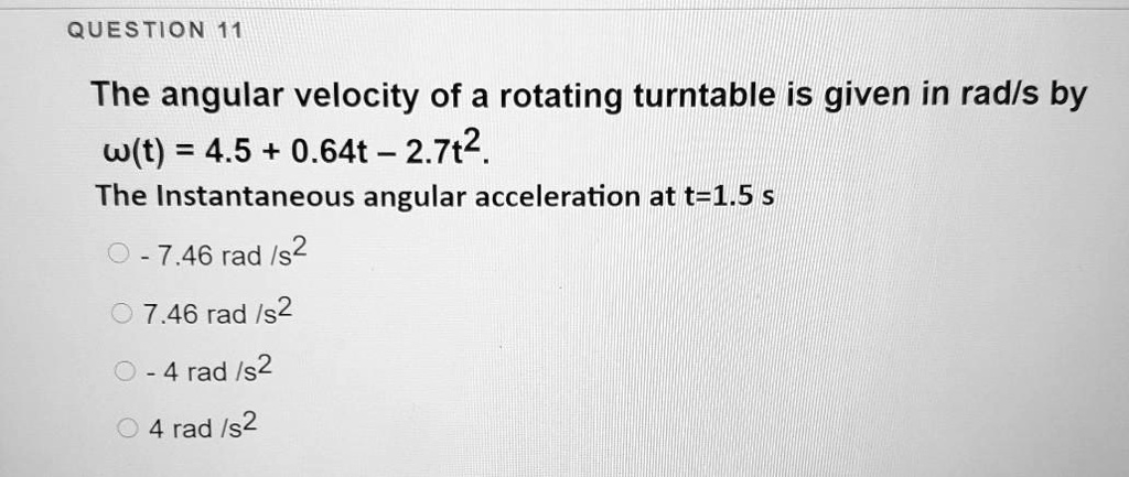 QUESTION 11 The angular velocity of a rotating turntable is given in ...