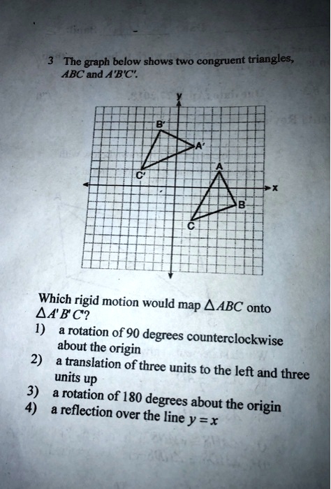 SOLVED: The graph below shows Lwo congruent triangles; ABC and ABC: Which rigid motion would map ...