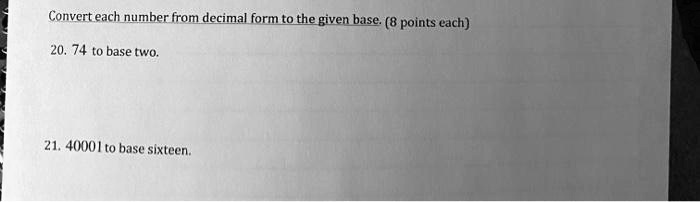 SOLVED: Convert each number from decimal form tothe given base: (8 points each) 74 to basetwO ...