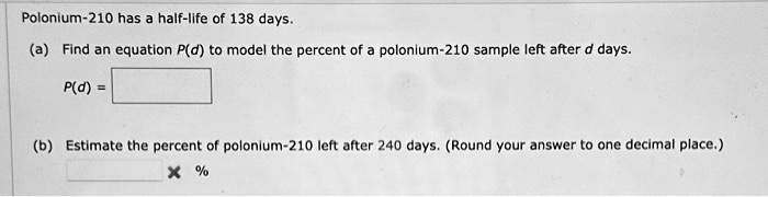 Polonium-210 has a half-life of 138 days. (a) Find an equation P(d) to ...