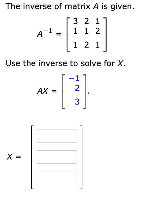 SOLVED: The inverse of matrix A is given. 3 2 1 A-1 1 1 2 1 2 1 Use the ...