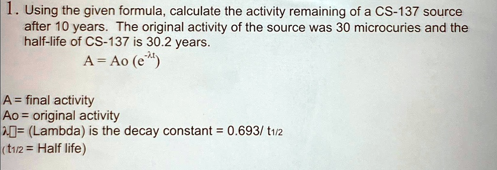 SOLVED: Using the given formula, calculate the activity remaining of a ...