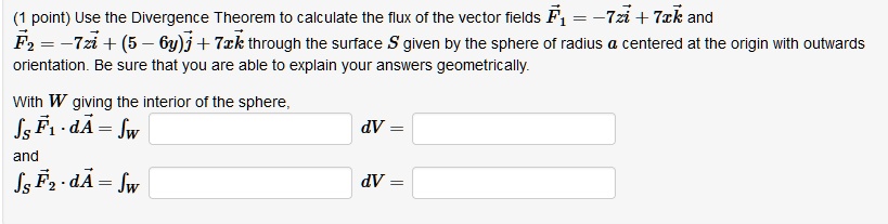 SOLVED:point) Use the Divergence Theorem to calculate the flux of the vector fields F, -Tzi ...