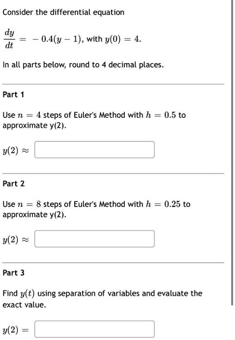 Consider the differential equation (dy)/(dt) = -0.4(y - 1), with y(0) = 4. In all parts below ...