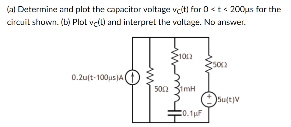 (a) Determine and plot the capacitor voltage vc(t) for 0