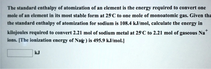 SOLVED: The standard enthalpy of atomization of an element is the energy required to convert one ...