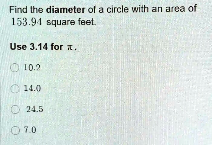 Find the diameter of a circle with an area of 153.94 square feet. Use 3 ...