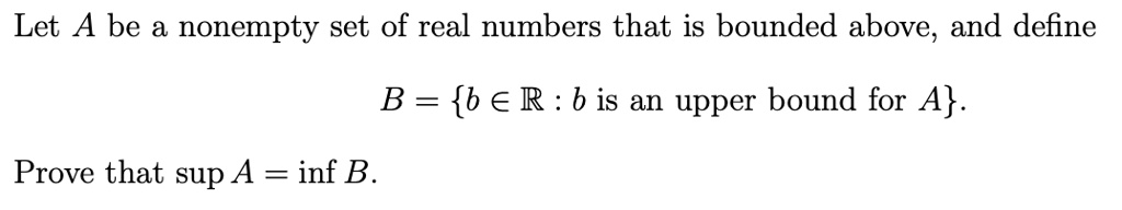 SOLVED: Let A be a nonempty set of real numbers that is bounded above; and define B = 6 € R : b ...