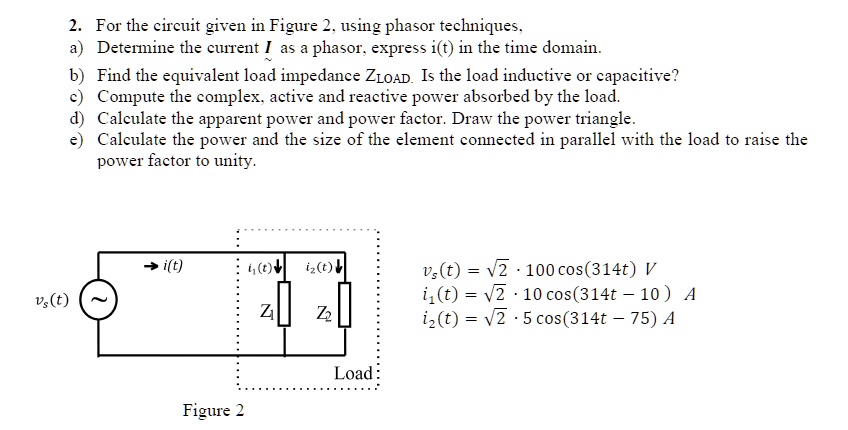 For the circuit given in Figure 2, using phasor techniques: a) Determine the current I as a ...