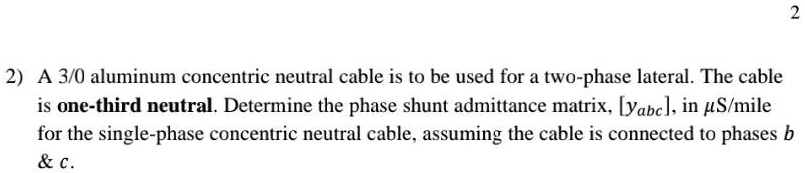 SOLVED: 2 2 A 3/0 aluminum concentric neutral cable is to be used for a ...