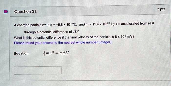 a charged particle with q 68x10 19 c and m 114x10 28 kg is accelerated from rest through a ...