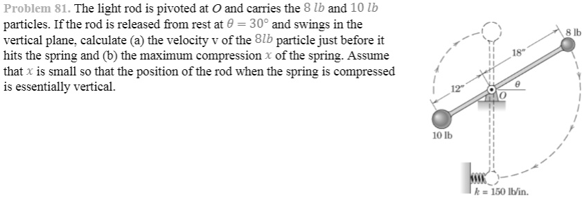 SOLVED: Problem 81. The light rod is pivoted at O and carries the 8 lb ...