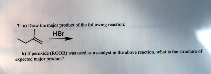 7 2 draw the major product of the following reaction hbr b if peroxide ...