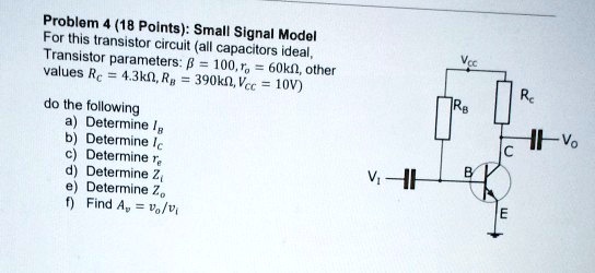SOLVED: Problem 4 (18 Points): Small Signal Model For this transistor circuit (all capacitors ...