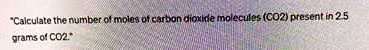 Calculate the number of moles of carbon dioxide molecules (CO2) present ...