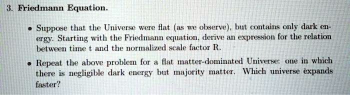 SOLVED: The Friedmann Equation Suppose that the Universe were flat as we observe, but contains ...
