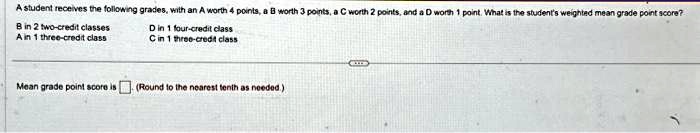 SOLVED: A student receives the following grades, with an A worth 4 ...