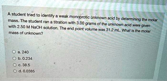 SOLVED: A student tried to identify a weak monoprotic Unknown acid by ...
