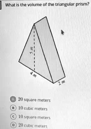 SOLVED: What is the volume of the triangular prism? 20 square meters 10 ...
