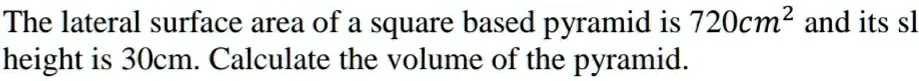 The lateral surface area of a square based pyramid is 720cm²...
