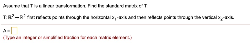 SOLVED: Assume that T is a linear transformation. Find the standard ...