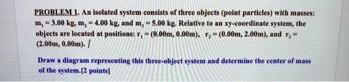 SOLVED: PROBLEM . An isolated system consists of three objects (point particles) with masses: 3. ...
