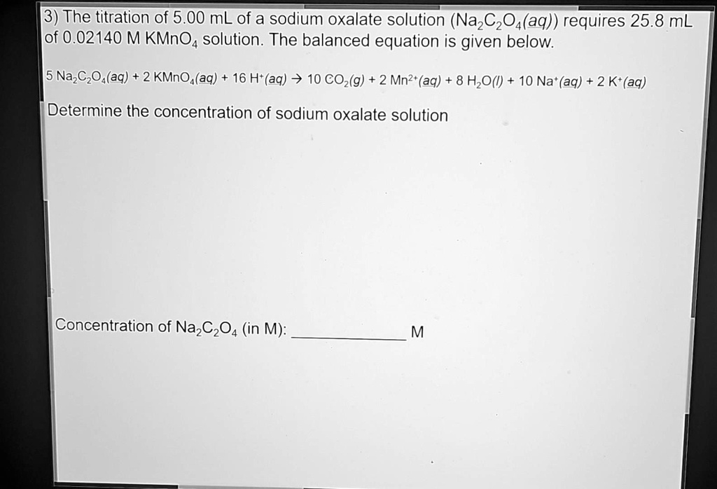 SOLVED: 3) The titration of 5.00 mL of a sodium oxalate solution (Na2C2O4(aq)) requires 25.8 mL ...