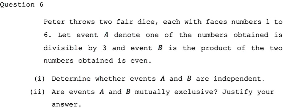 [GET ANSWER] question 6 peter throws two fair dice each with faces numbers 1 to 6 let event a ...