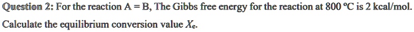 SOLVED: Question 2: For the reaction A = B, The Gibbs free energy for ...