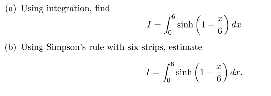 a using integration find b using simpsons rule with six strips estimate ...
