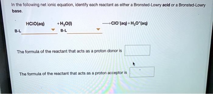 SOLVED: In the following net ionic equation, identify each reactant as either a Bronsted-Lowry ...