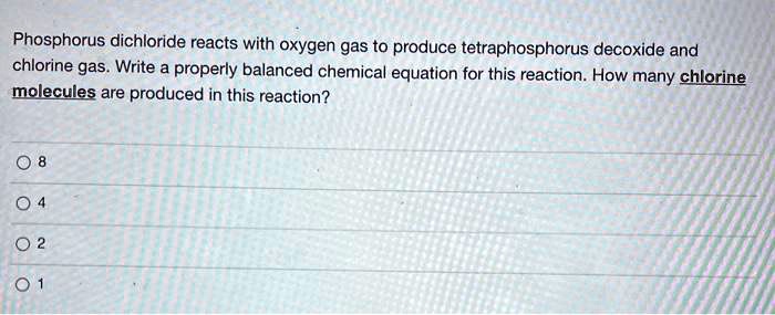 phosphorus dichloride reacts with oxygen gas to produce tetraphosphorus ...