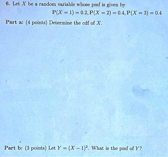 6. Let X be a random variable whose pmf is given by P(X = 1) = 0.2, P(X = 2) = 0.4, P(X = 3) = 0 ...
