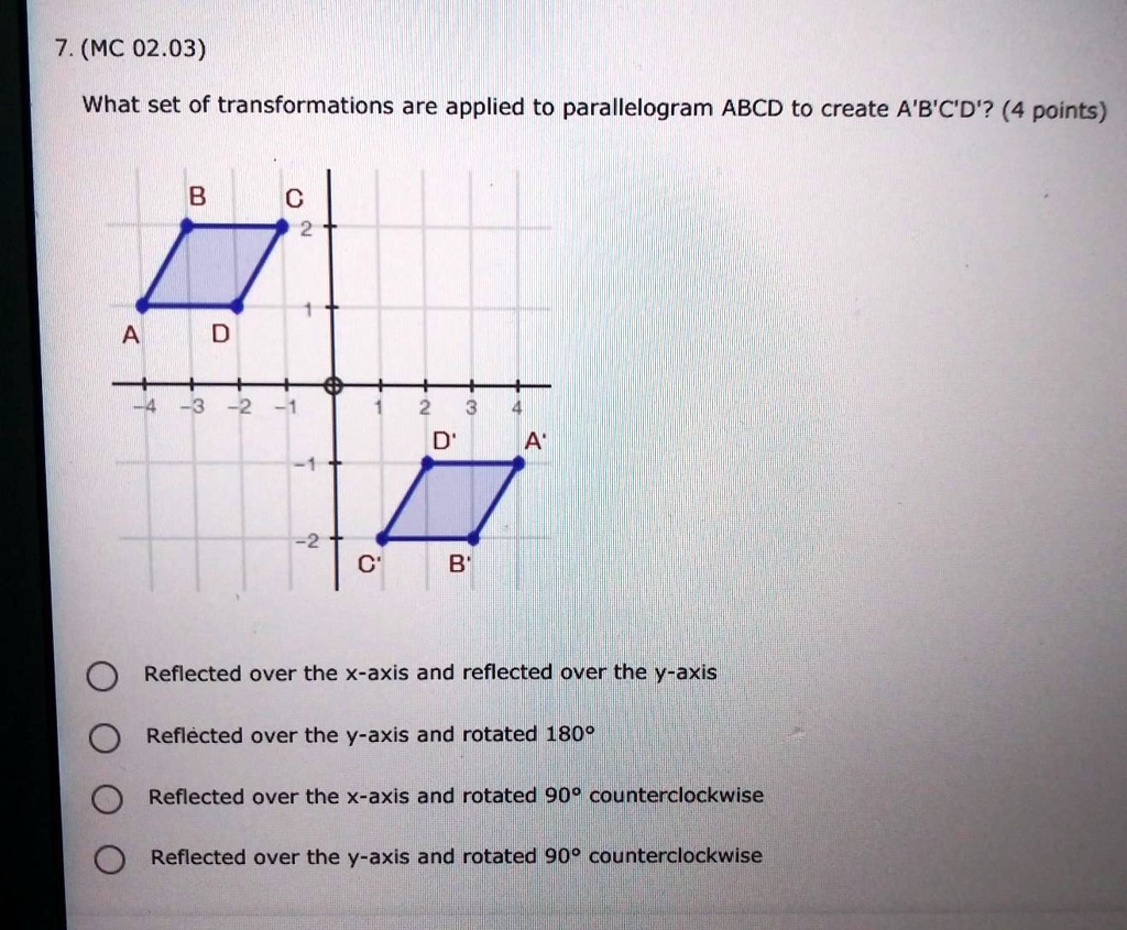 7. (MC 02.03) What set of transformations are applied to parallelogram ABCD to create A'B'C'D ...