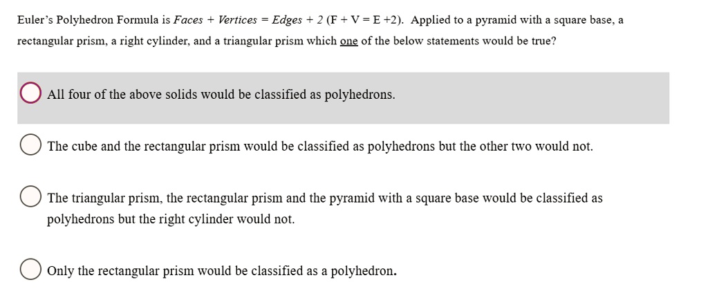 Euler's Polyhedron Formula is Faces + Vertices = Edges + 2 (F + V = E+2 ...
