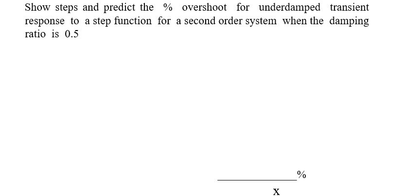 Show steps and predict the % overshoot for underdamped transient ...