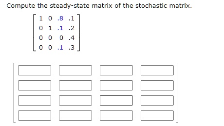 SOLVED: Compute the steady-state matrix of the stochastic matrix