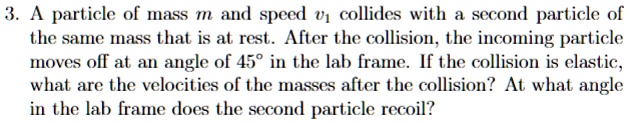 SOLVED: particle of MaSS m and speed 01 collides with a second particle ...