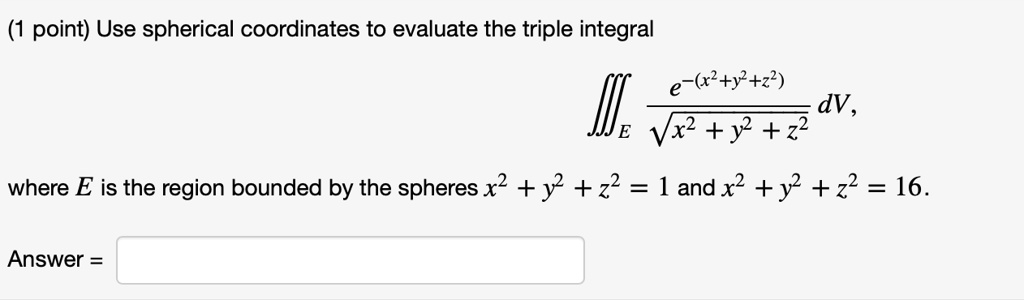 SOLVED: point) Use spherical coordinates to evaluate the triple ... SOLVED: point) Use spherical coordinates to evaluate the triple ...