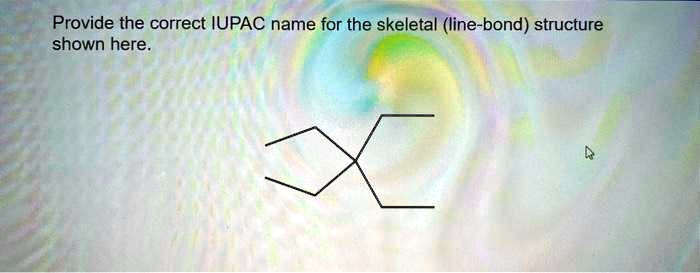 provide the correct iupac name for the skeletal line bond structure ...