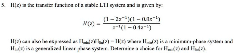 SOLVED: 5. H(z) is the transfer function of a stable LTI system and is given by: H(z) = (z-1)(1 ...