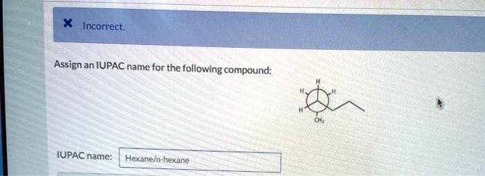 SOLVED: Incorrect Assign an IUPAC name for the following compound: IUPAC name: Hexanel-hexune