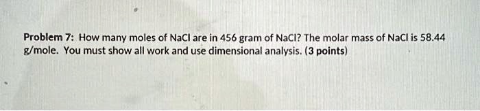 SOLVED: Problem 7: How many moles of NaCl are in 456 gram of NaCl? The ...