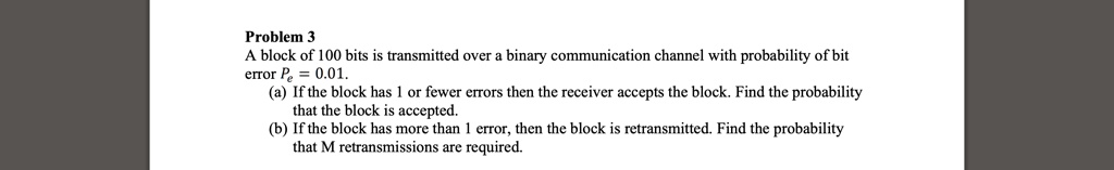 problem 3 a block of 100 bits is transmitted over binary communication channel with probability ...