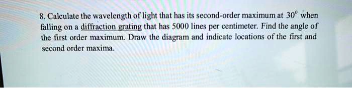 8 calculate the wavelength of light that has its second order maximum ...