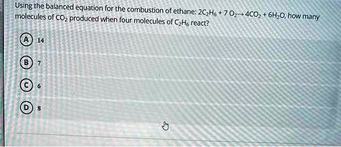 SOLVED: Using the balanced equation for the combustion of ethane: 2CH4 + 7O2 -> 4CO2 + 6H2O, how ...