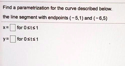 SOLVED: Find a parametrization for the curve described below. the line segment with endpoints ...
