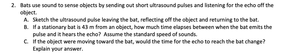 SOLVED: Bats use sound to sense objects by sending out short ultrasound ...